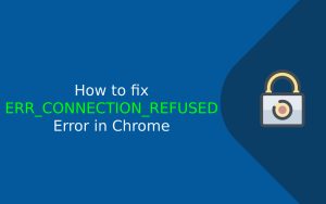 Err_connection_refused | Best Ways to Fix ERR CONNECTION REFUSED Error in Chrome
