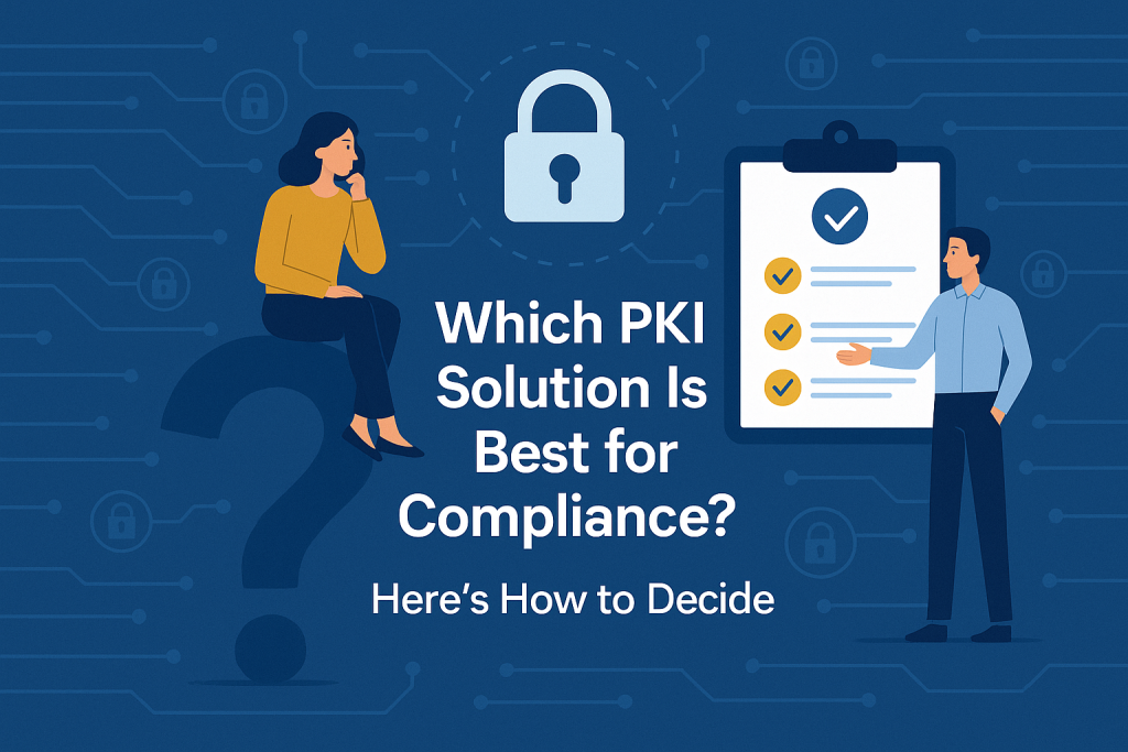 Best PKI Solution for Compliance | How to Choose in 2025